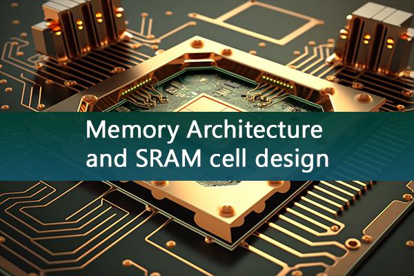 Memory Architecture and SRAM cell design Memory Architecture and SRAM cell design